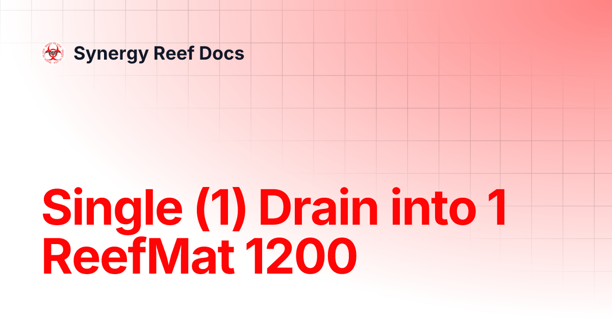 Single (1) Drain into 1 ReefMat 1200 | Synergy Reef Docs